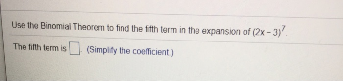 Solved Use the Binomial Theorem to find the fifth term in | Chegg.com