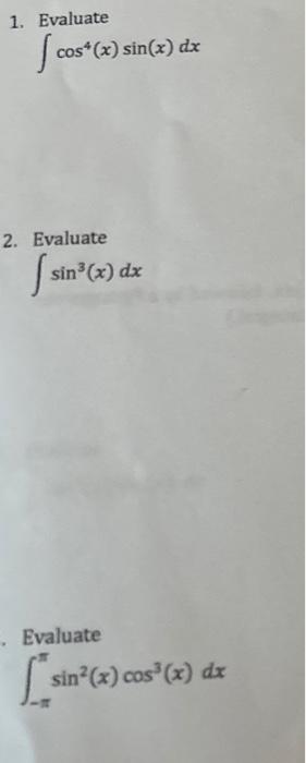 Solved 1. Evaluate ∫cos4(x)sin(x)dx 2. Evaluate ∫sin3(x)dx | Chegg.com