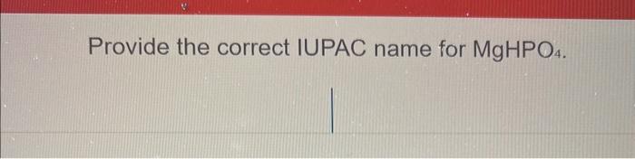 Solved Provide the correct IUPAC name for MgHPO4. | Chegg.com