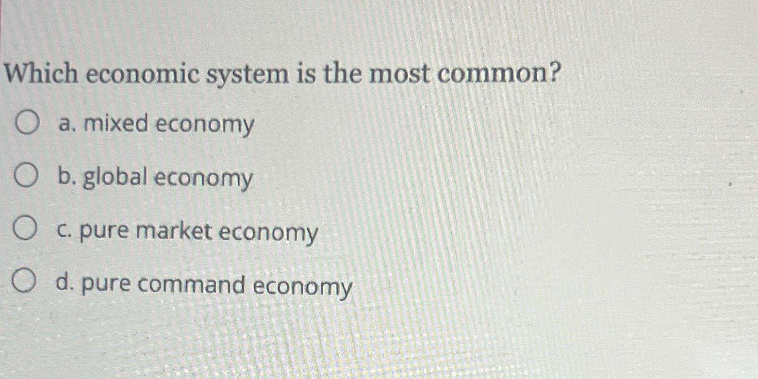 Solved Which economic system is the most common?a. ﻿mixed | Chegg.com