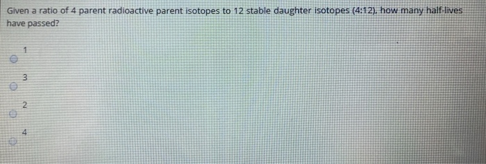 Given a ratio of 4 parent radioactive parent isotopes | Chegg.com