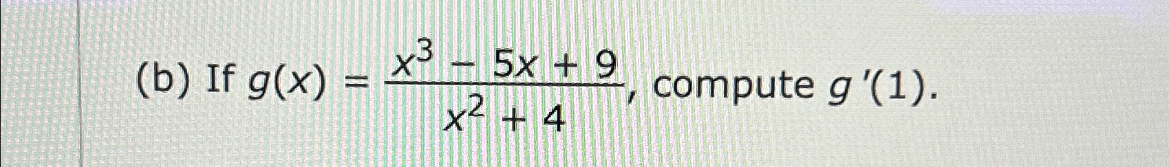 Solved (b) ﻿If g(x)=x3-5x+9x2+4, ﻿compute g'(1) | Chegg.com