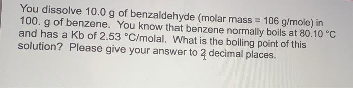 Solved You dissolve 10.0 g of benzaldehyde (molar mass = 106 | Chegg.com
