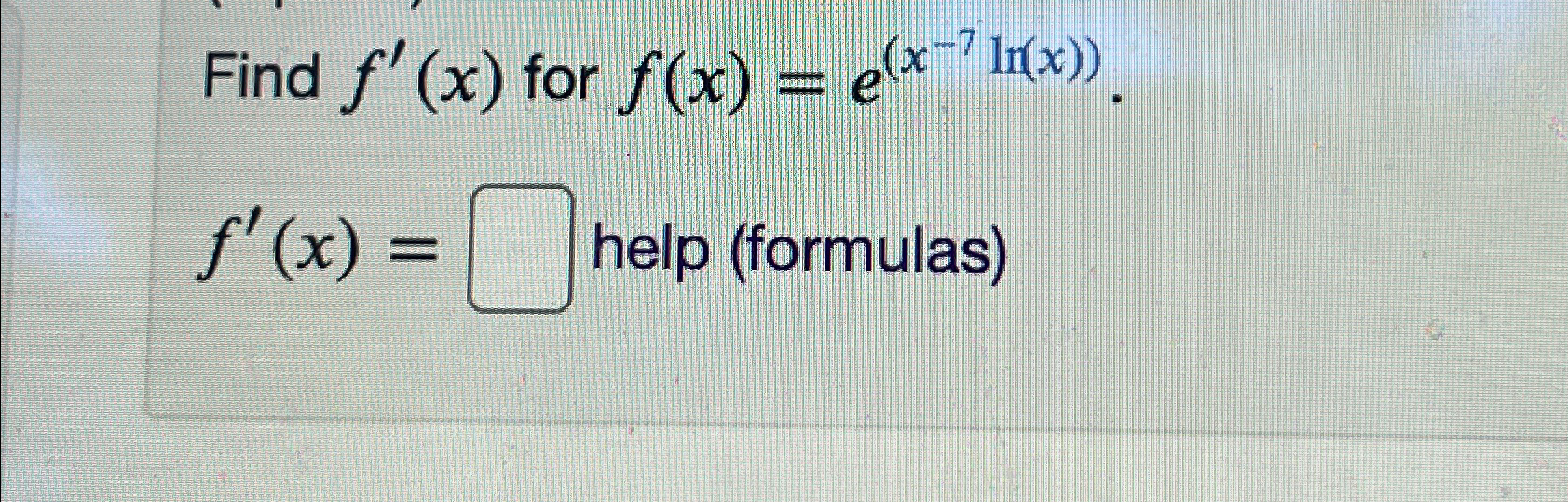 Solved Find f'(x) ﻿for f(x)=e(x-7ln(x))f'(x)=, ﻿help | Chegg.com