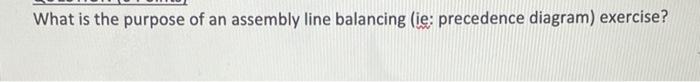 Solved What is the purpose of an assembly line balancing | Chegg.com