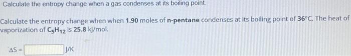 Solved Calculate the entropy change when a gas condenses at | Chegg.com