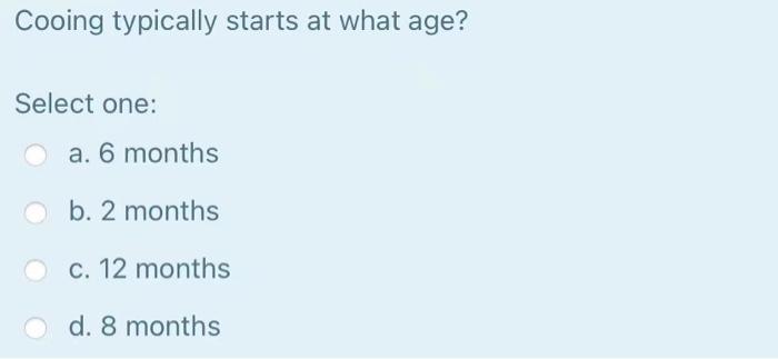 Solved Cooing typically starts at what age? Select one: a. 6 | Chegg.com