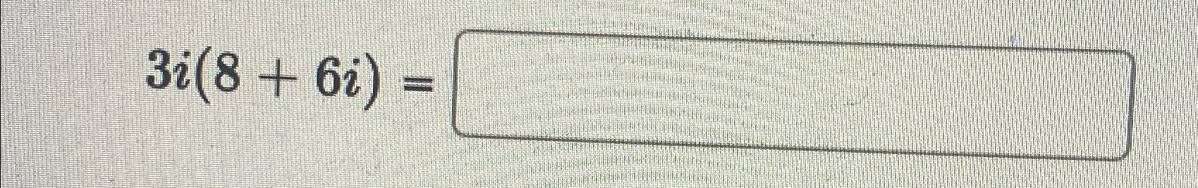 Solved 3i(8+6i)= | Chegg.com