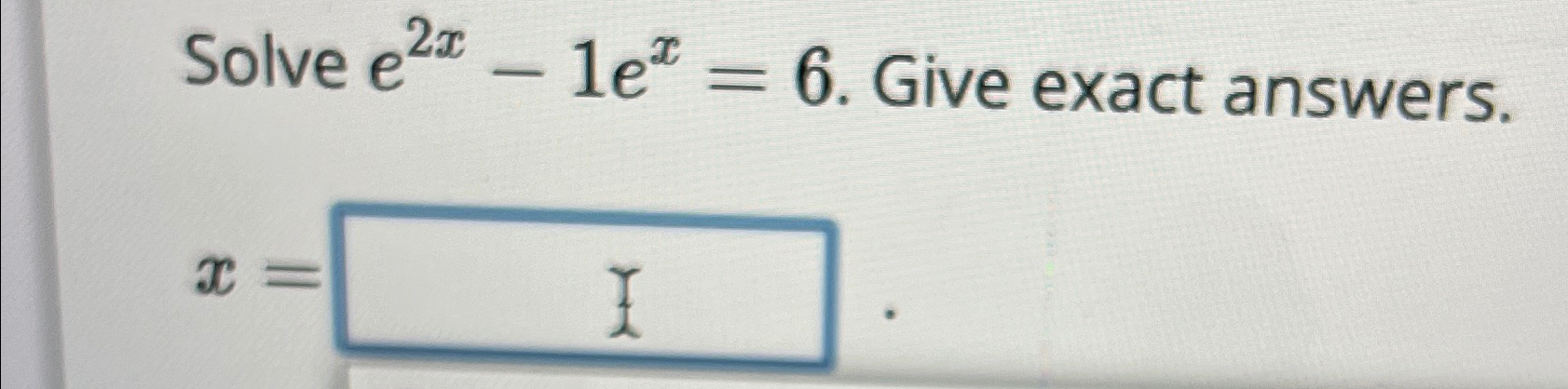Solved Solve e2x-1ex=6. ﻿Give exact answers.x= | Chegg.com