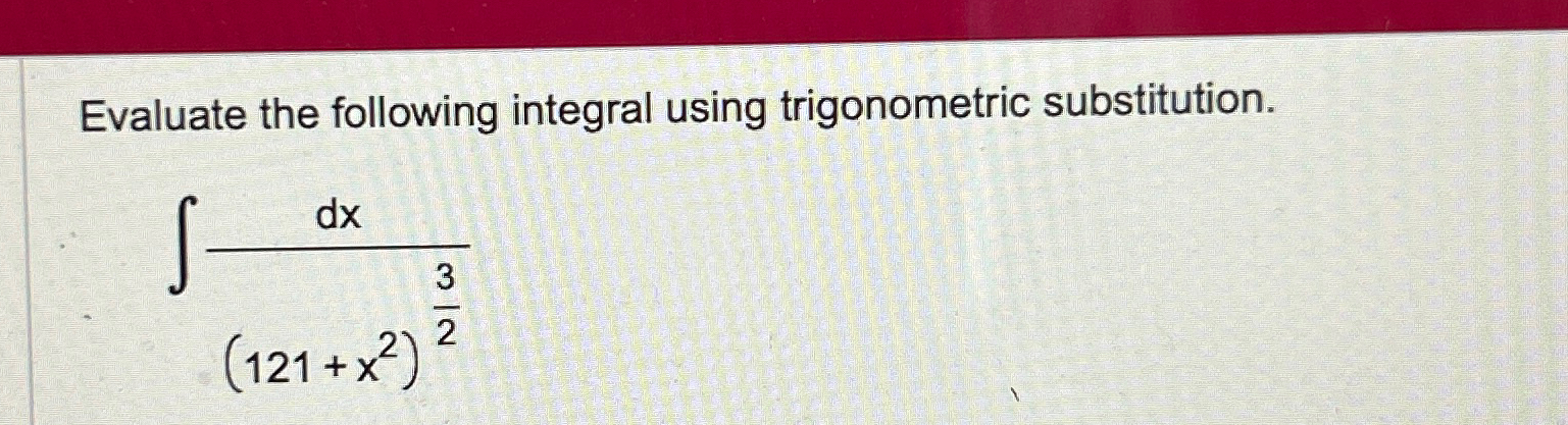 Solved Evaluate the following integral using trigonometric | Chegg.com