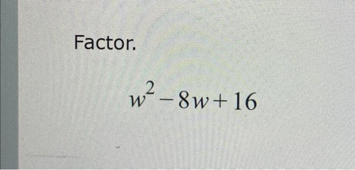 Solved Factor. w2−8w+16 | Chegg.com