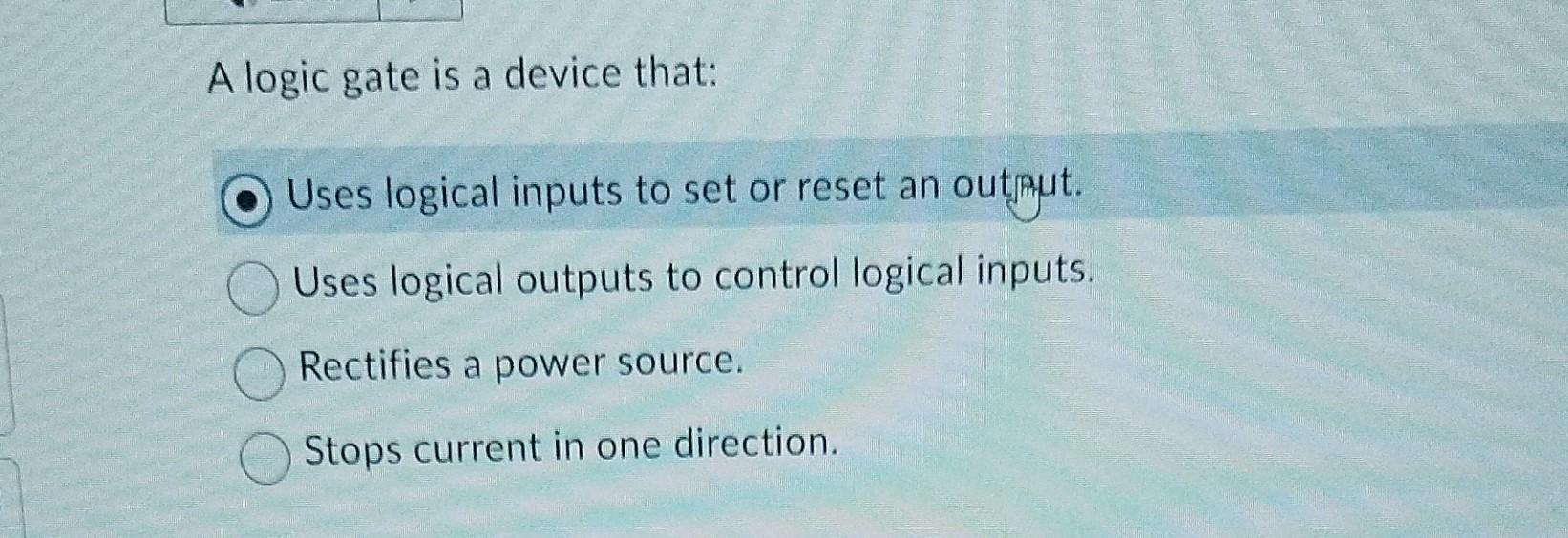 Solved A logic gate is a device that: Uses logical inputs to | Chegg.com