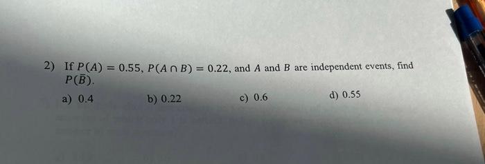 Solved 2) If P(A)=0.55,P(A∩B)=0.22, and A and B are | Chegg.com
