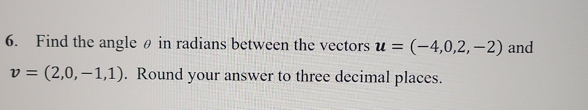 Solved 6. Find the angle θ in radians between the vectors | Chegg.com