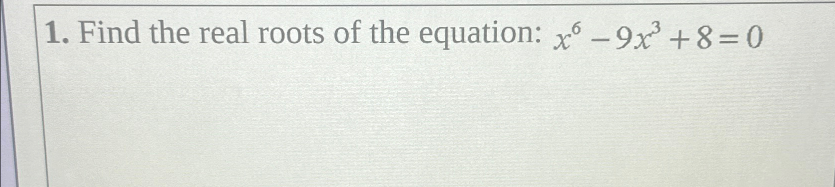 Solved Find the real roots of the equation: x6-9x3+8=0 | Chegg.com