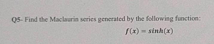 Solved Q5- Find the Maclaurin series generated by the | Chegg.com