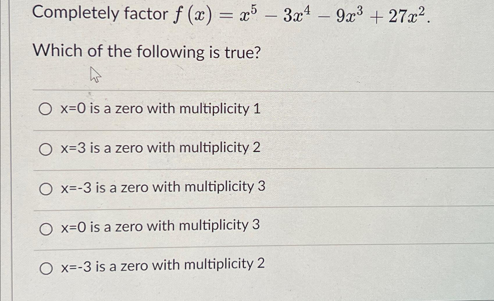 Solved Completely factor f(x)=x5-3x4-9x3+27x2.Which of the | Chegg.com