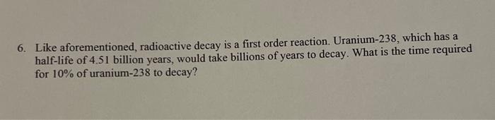 Solved 6. Like aforementioned, radioactive decay is a first | Chegg.com