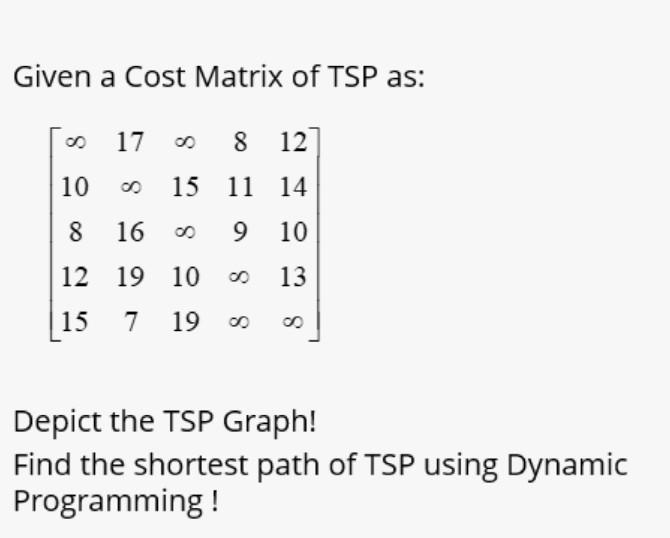 Solved Given a Cost Matrix of TSP as: 17 8 12 10 15 11 14 8 | Chegg.com
