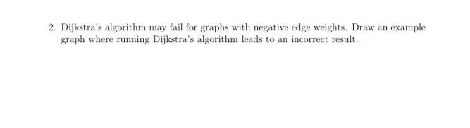 Solved 2. Dijkstra's algorithm may fail for graphs with | Chegg.com