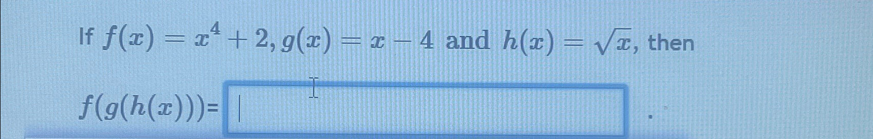 Solved If f(x)=x4+2,g(x)=x-4 ﻿and h(x)=x2, ﻿thenf(g(h(x)))= | Chegg.com