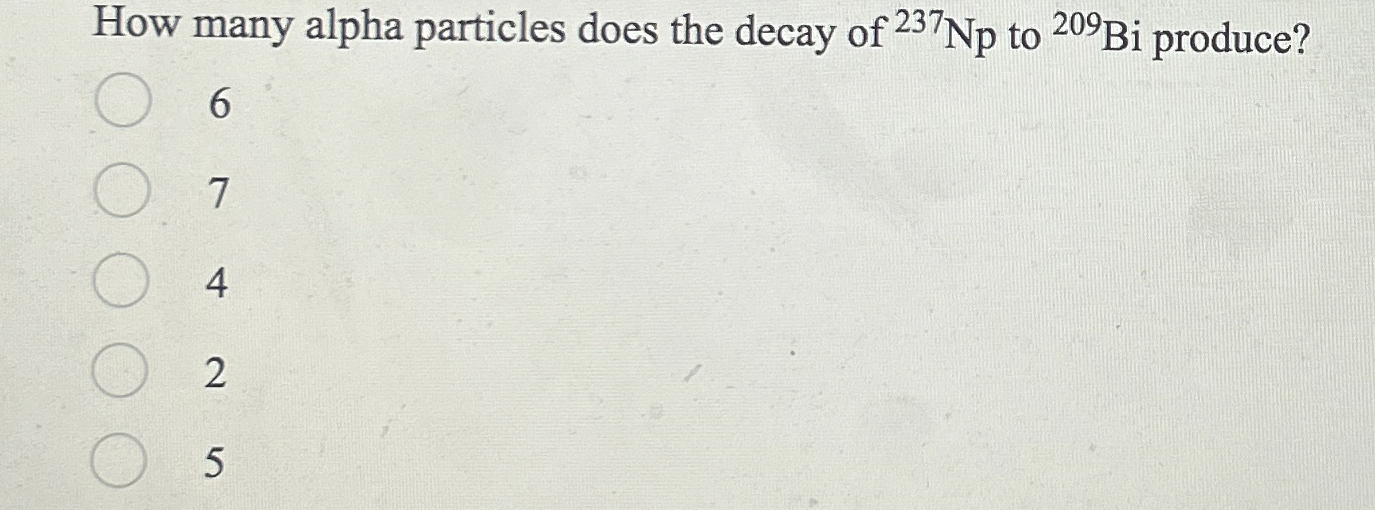 Solved How many alpha particles does the decay of ?237Np ﻿to | Chegg.com