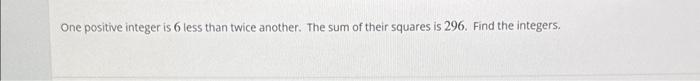 Solved One positive integer is 6 less than twice another. | Chegg.com