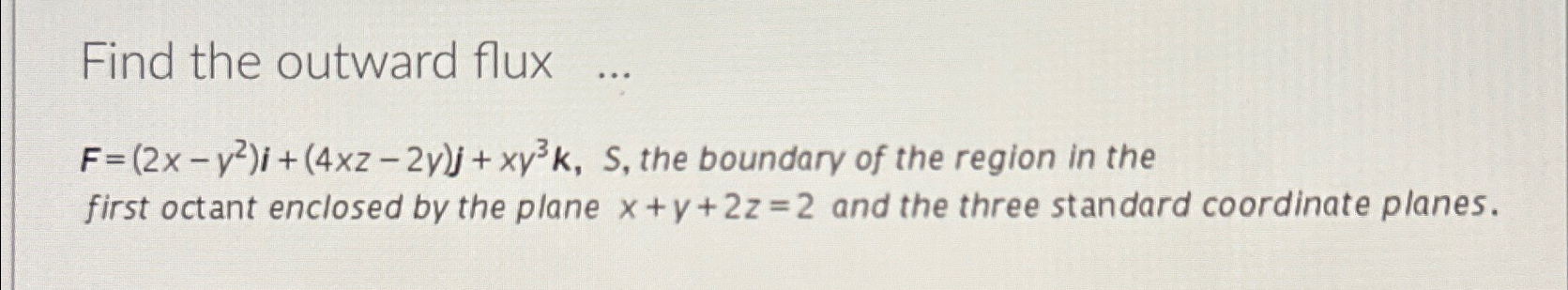 Solved Find the outward flux ...F=(2x-y2)i+(4xz-2y)j+xy3k,S, | Chegg.com