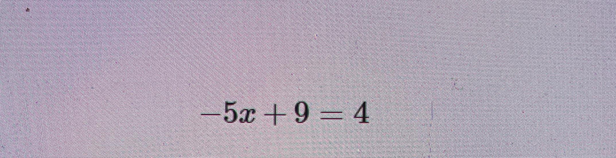Solved -5x+9=4 | Chegg.com