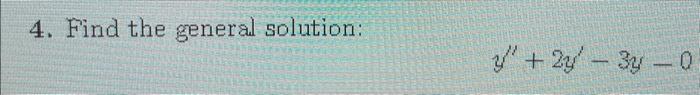 Solved 4. Find the general solution: y′′+2y′−3y−0 | Chegg.com