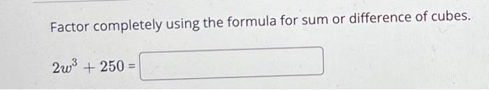 Solved Factor completely using the formula for sum or | Chegg.com