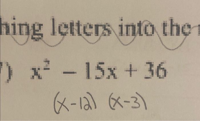 Solved aing letters into the x2−15x+36(x−12)(x−3) | Chegg.com