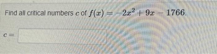 Solved Find all critical numbers c of f(x) 2x² + 9x – 1766. | Chegg.com