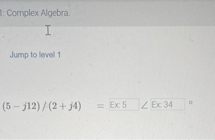 Solved 1: Complex Algebra. Jump to level 1 (5−j12)/(2+j4)= | Chegg.com