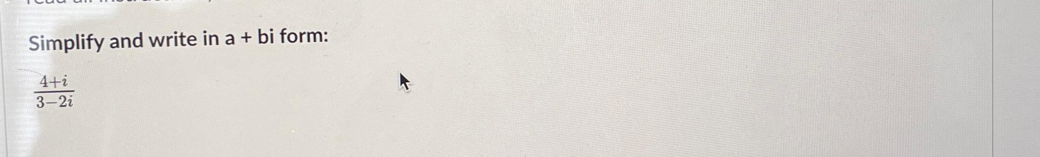 Solved Simplify and write in a + ﻿bi form:4+i3-2i | Chegg.com