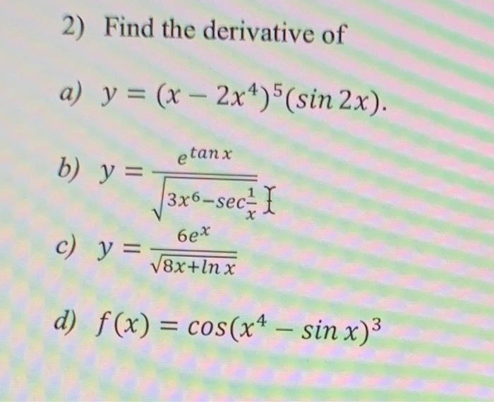 Solved 2) Find the derivative of a) y=(x−2x4)5(sin2x) b) | Chegg.com