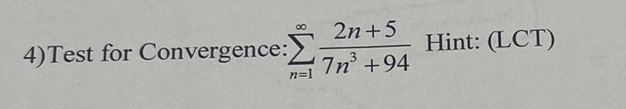 Solved 4)Test for Convergence: ∑n=1∞7n3+942n+5 Hint: (LCT) | Chegg.com