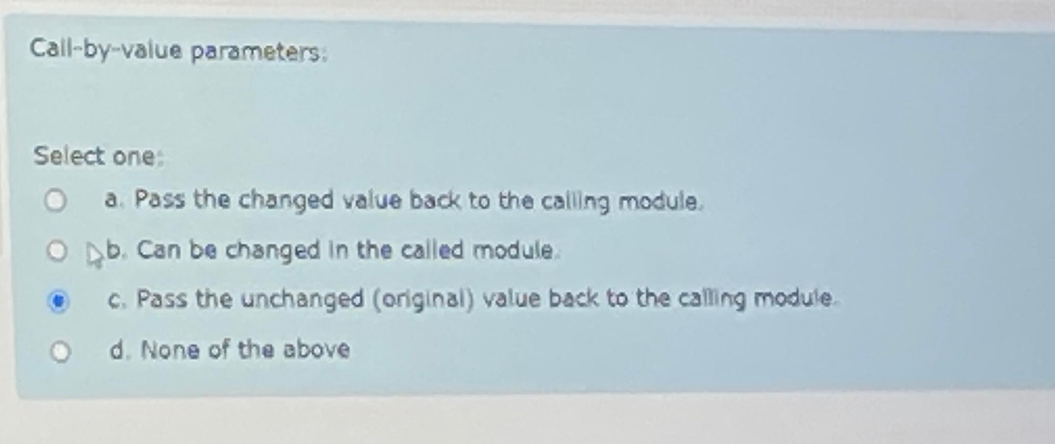 Solved Call-by-value parameters:Select one:a. ﻿Pass the | Chegg.com