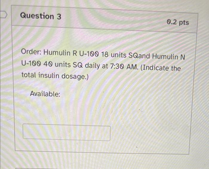 Solved Question 3 0.2 pts Order: Humulin R U-100 18 units | Chegg.com