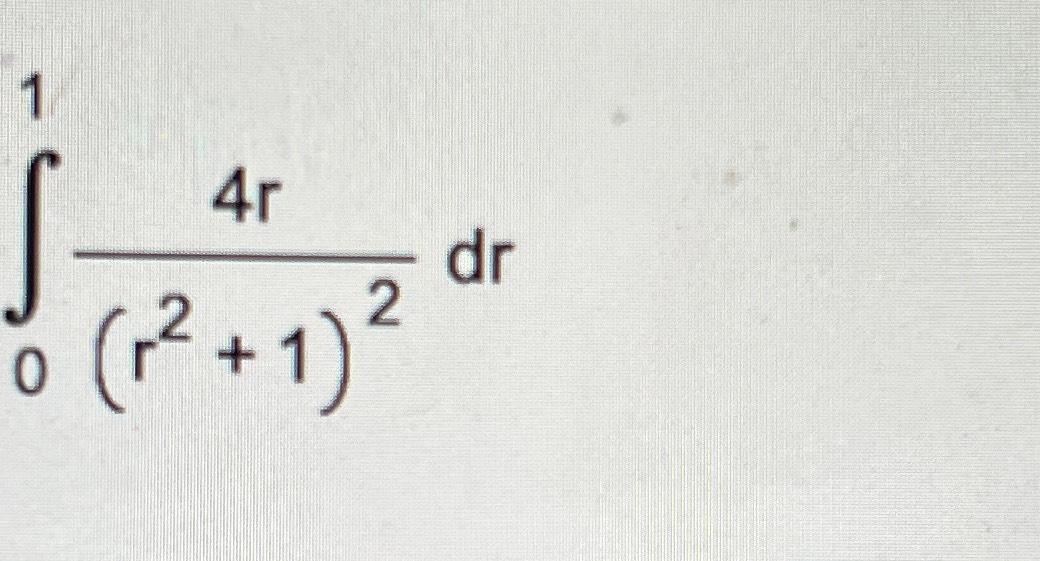 Solved ∫014r(r2+1)2dr | Chegg.com