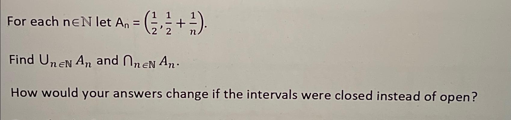Solved For each ninN let An=(12,12+1n).Find ∪?ninNAn ﻿and | Chegg.com