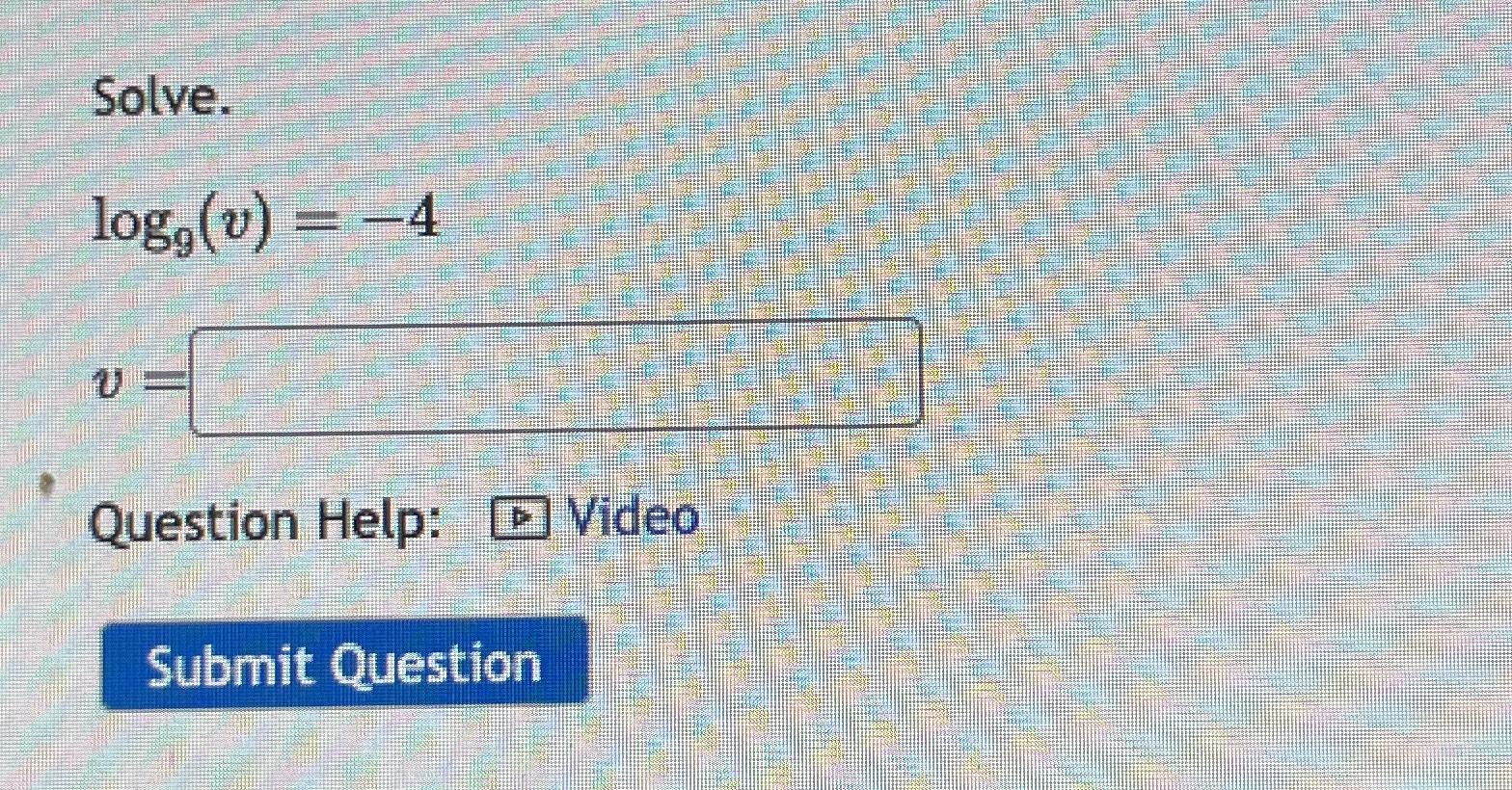 Solved Solve.log9(v)=-4v=Question Help:Video | Chegg.com