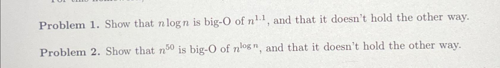 Solved Problem 1. ﻿Show that nlogn ﻿is big-O of n1.1, ﻿and | Chegg.com