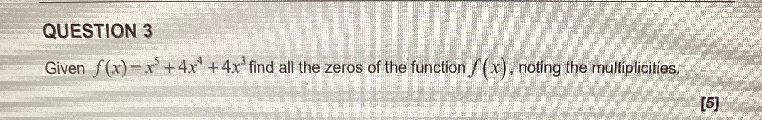 Solved QUESTION 3Given f(x)=x5+4x4+4x3 ﻿find all the zeros | Chegg.com