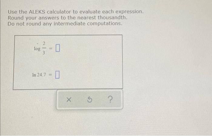 Solved Use the ALEKS calculator to evaluate each expression. | Chegg.com