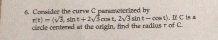 Solved 6. Consider the curve C parameterized by r(t) = (V3, | Chegg.com