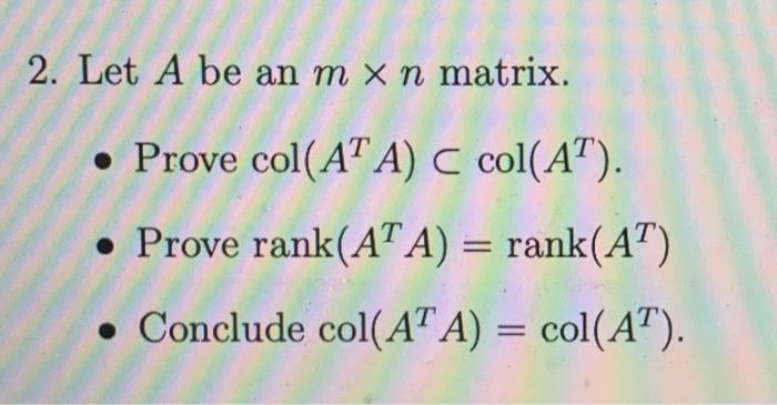 Solved 2. Let A be an m x n matrix. • Prove col(AT A) C | Chegg.com Solved 2. Let A be an m x n matrix. • Prove col(AT A) C | Chegg.com