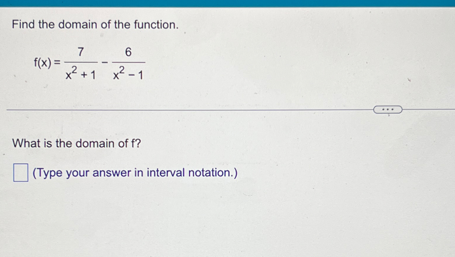 Solved Find the domain of the function.f(x)=7x2+1-6x2-1What | Chegg.com