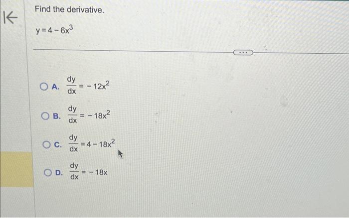 Solved Find the derivative. y=4−6x3 A. dxdy=−12x2 B. | Chegg.com