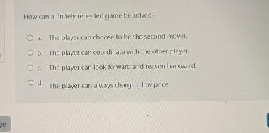 Solved How can a finitely repeated game be solved?13. ﻿The | Chegg.com